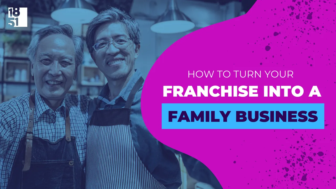 How to Turn Your Franchise Into a Family Business
